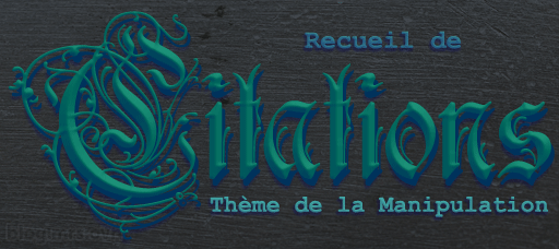 Recueil de Citations : sur le thème de la Manipulation ⋆ Blog de Mr.S